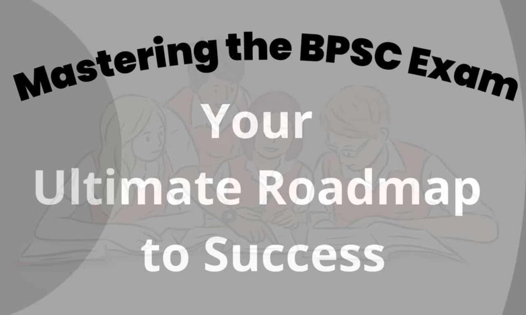 Mastering the BPSC Exam: Your Ultimate Roadmap to Success [2023]